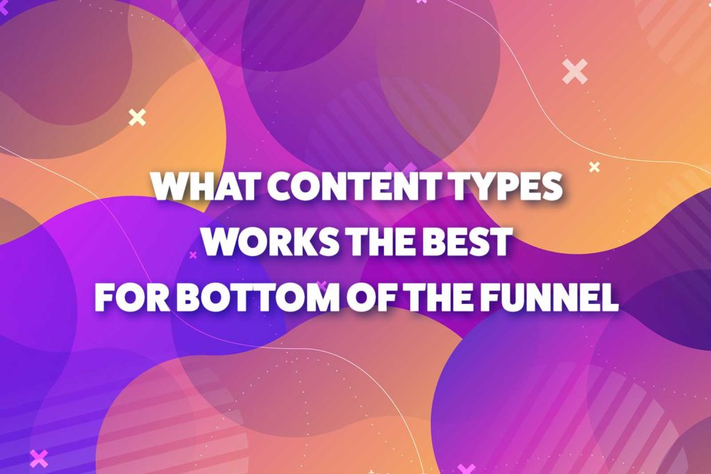 The Right Content Types for the Bottom-of-the-funnel