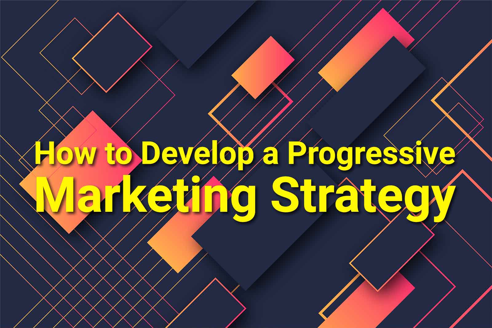 How to Develop a Progressive Marketing Strategy